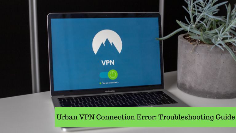 Urban Vpn Connection Error Troubleshooting Guide Evr Mag