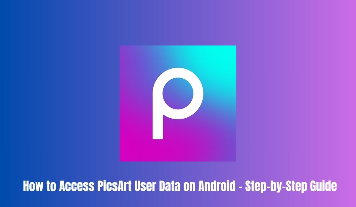 How to Access PicsArt User Data on Android – Step-by-Step Guide